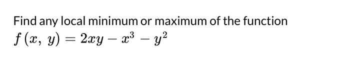 Solved Find Any Local Minimum Or Maximum Of The Function