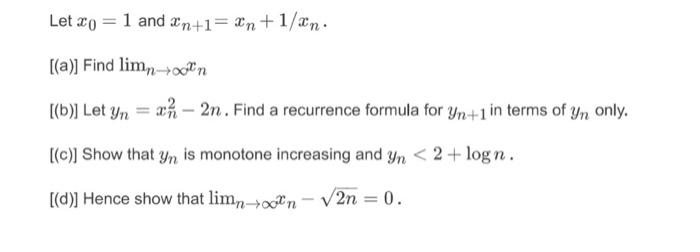 Solved Let x0=1 and xn+1=xn+1/xn. [(a)] Find limn→∞xn [(b)] | Chegg.com