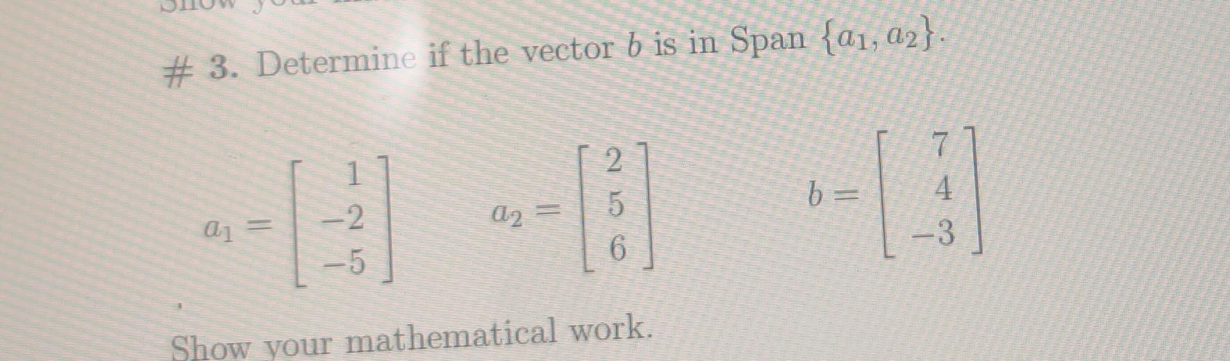 Solved \# 3. Determine if the vector b is in Span{a1,a2}. | Chegg.com
