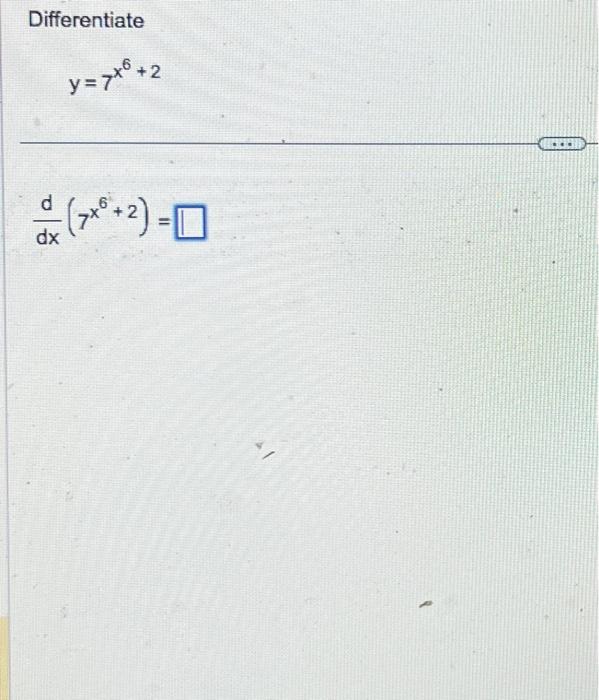 Solved Differentiate y=7x6+2 dxd(7x6+2)= | Chegg.com