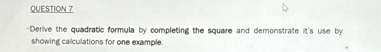 Solved QUESTION 7-Derive the quadratic formula by completing | Chegg.com