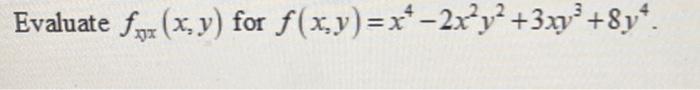 Solved Evaluate fxyx(x,y) for f(x,y)=x4−2x2y2+3xy3+8y4 | Chegg.com