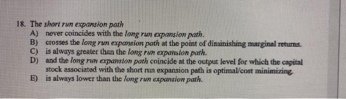 Solved 18. The short run expansion path A) never coincides | Chegg.com