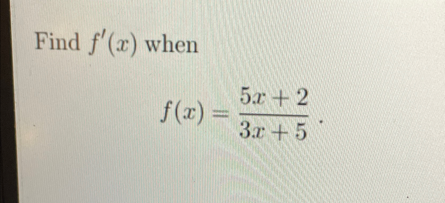 Solved Find f'(x) ﻿whenf(x)=5x+23x+5 | Chegg.com