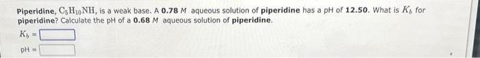 Solved piperidine? Calculate the pH of a 0.68M aqueous | Chegg.com