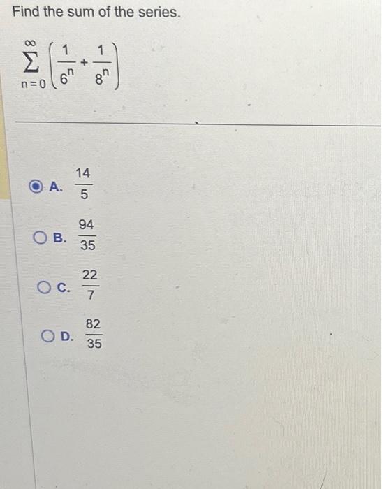 Solved Find the sum of the series. ∑n=0∞(6n1+8n1) A. 514 | Chegg.com