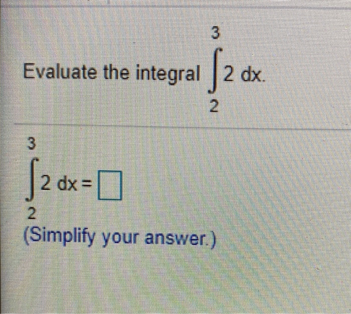 Solved 3 Evaluate the integral 2 dx. 2 dx = (Simplify your | Chegg.com
