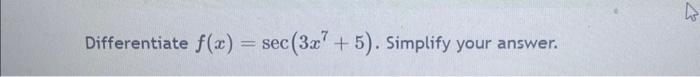 Solved Differentiate f(x)=sec(3x7+5). Simplify your answer. | Chegg.com