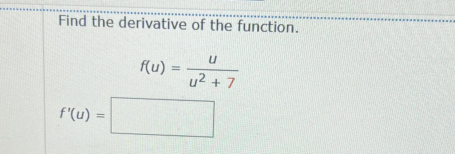 Solved Find the derivative of the function.f(u)=uu2+7f'(u)= | Chegg.com