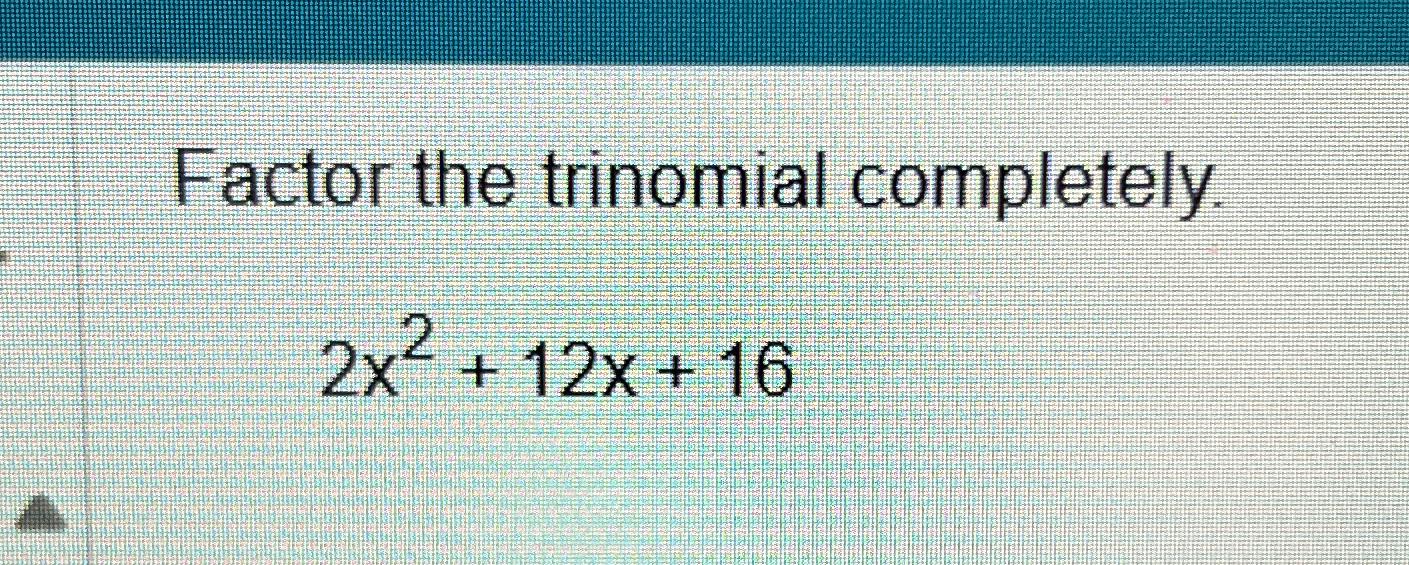 Solved Factor the trinomial completely.2x2+12x+16 | Chegg.com