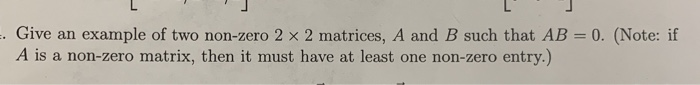 Solved Give an example of two non-zero 2 x 2 matrices, A and | Chegg.com