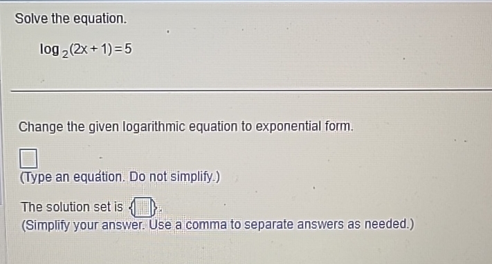 Solved Solve the equation.log2(2x+1)=5Change the given | Chegg.com