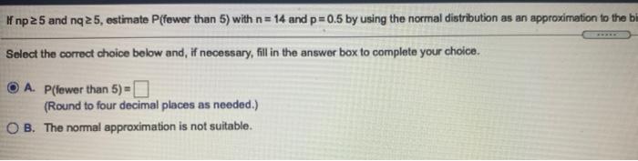 Solved if np _> 5 and nq _> 5, estimate P(fewer than 5) with | Chegg.com