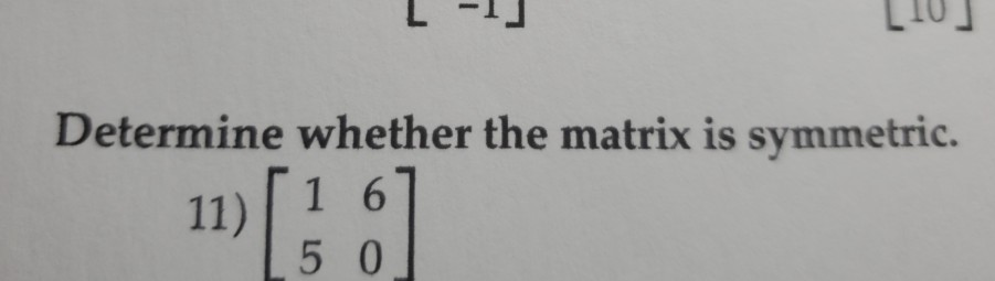 Solved L -I [10] Determine whether the matrix is symmetric. | Chegg.com