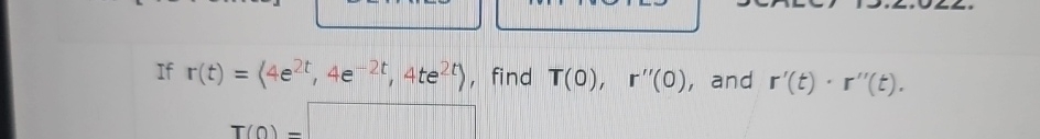 Solved If r(t)=(:4e2t,4e-2t,4te2t:), ﻿find T(0),r''(0), ﻿and | Chegg.com