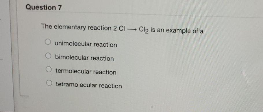 Solved Question 7 The elementary reaction 2 C1 — Cl2 is an | Chegg.com