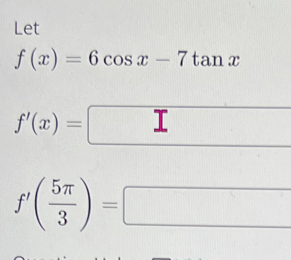 Solved Letf(x)=6cosx-7tanxf'(x)=f'(5π3)= | Chegg.com