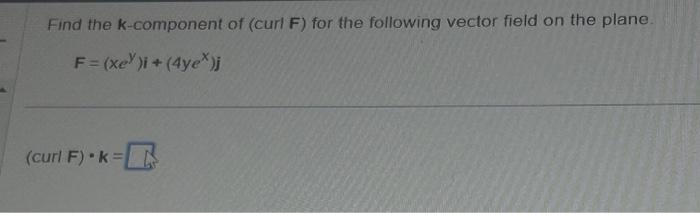 Solved Find the k-component of (curl F) for the following | Chegg.com