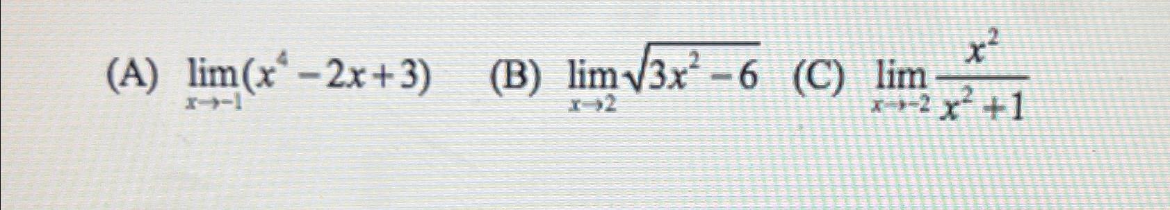 Solved (A) limx→-1(x4-2x+3)(B) limx→23x2-62(C) limx→-2x2x2+1 | Chegg.com