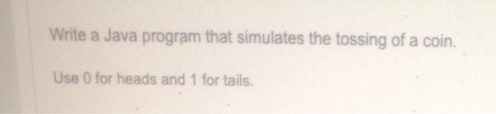 Solved Write A Java Program That Simulates The Tossing Of A 2149