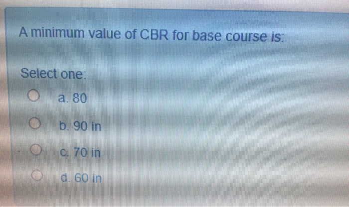 Solved A minimum value of CBR for base course is. Select | Chegg.com