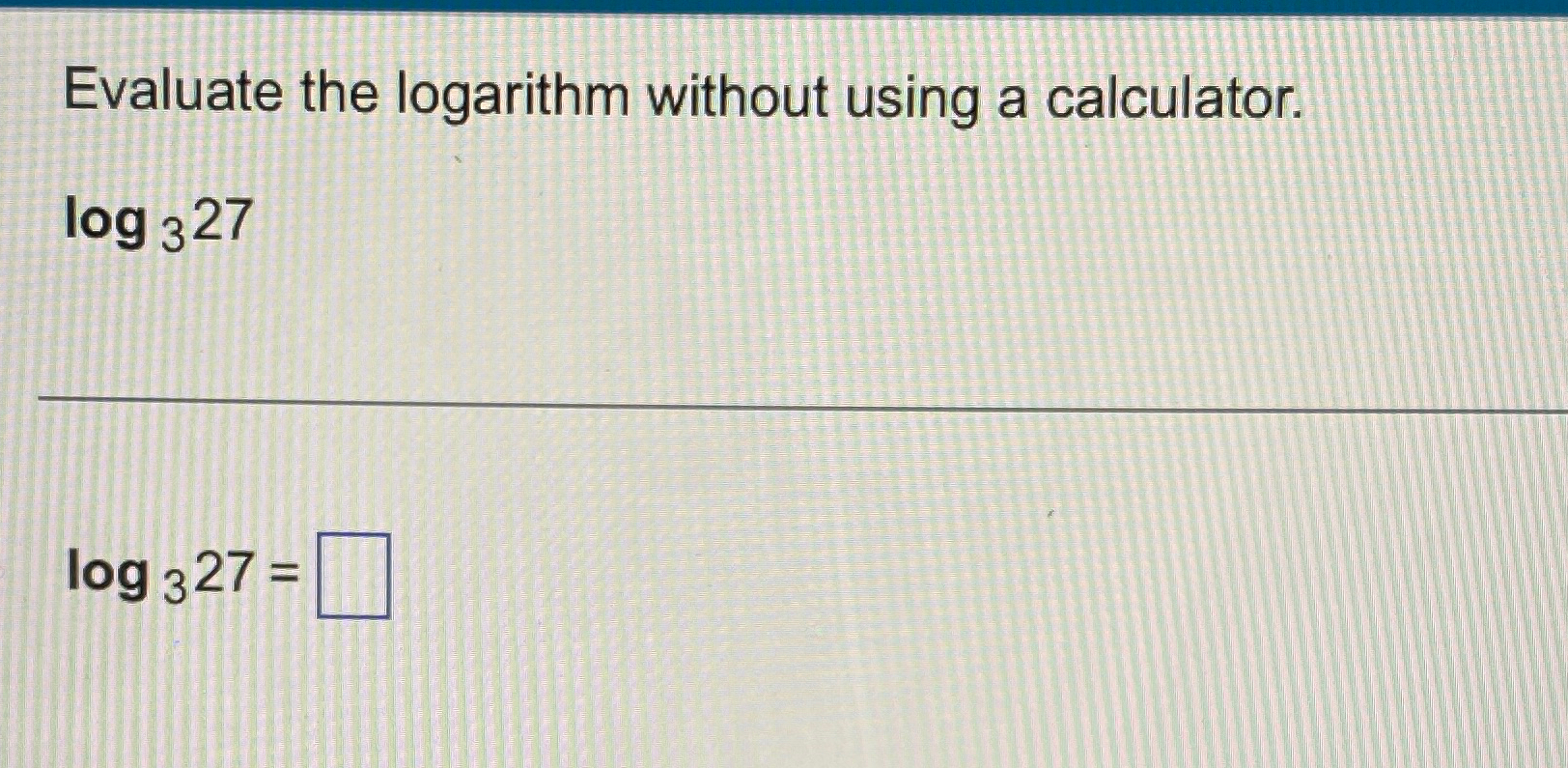 Solved Evaluate the logarithm without using a | Chegg.com