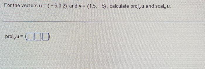 Solved For the vectors u=(−6,0,2) and v=(1,5,−5), calculate | Chegg.com