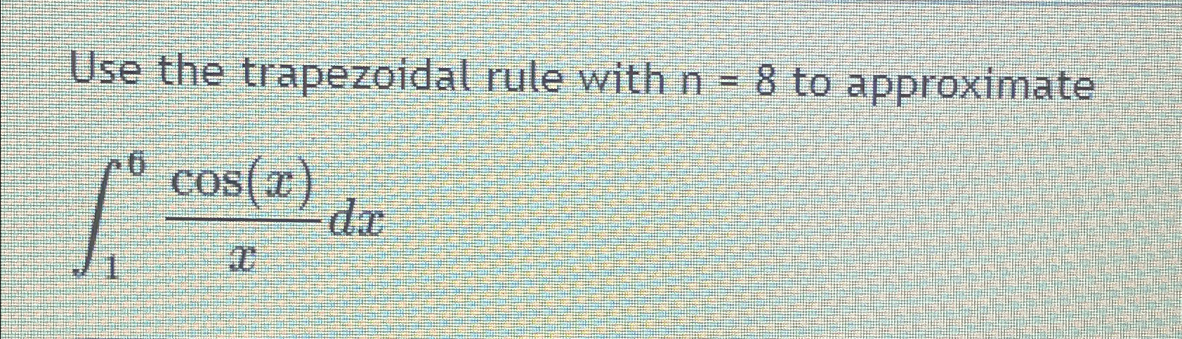 Solved Use the trapezoidal rule with n=8 ﻿to | Chegg.com