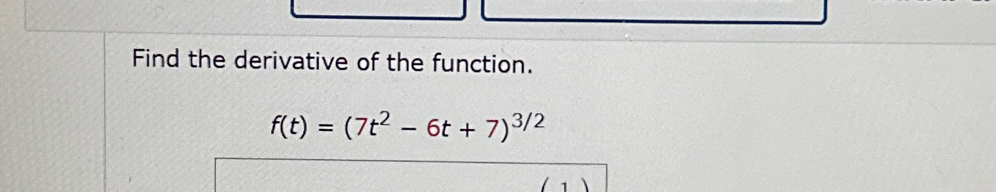 Solved Find the derivative of the function.f(t)=(7t2-6t+7)32 | Chegg.com