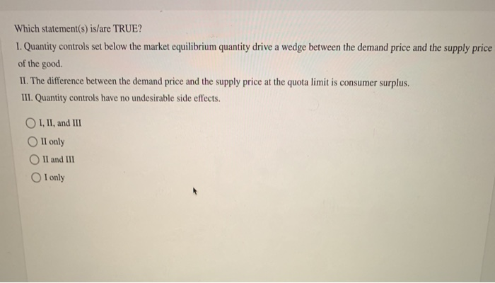 Solved Which statement(s) is/are TRUE? 1. Quantity controls | Chegg.com