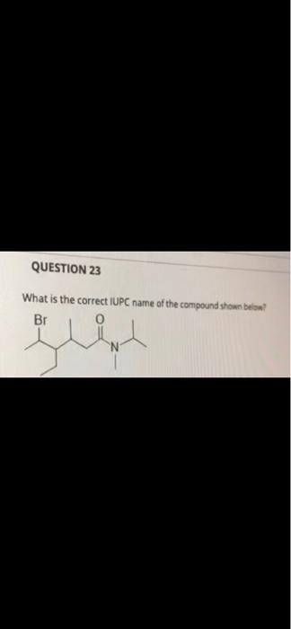 Solved QUESTION 23 What is the correct IUPC name of the | Chegg.com