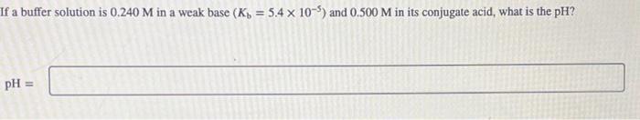 Solved If a buffer solution is 0.240 M in a weak base (Kb = | Chegg.com