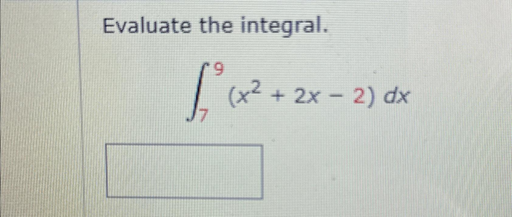 Solved Evaluate the integral.∫79(x2+2x-2)dx | Chegg.com