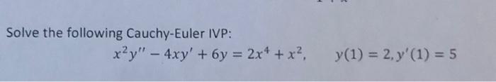 Solved Solve the following Cauchy-Euler IVP: x²y" - 4xy' + | Chegg.com