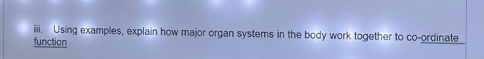 Solved iii. Using examples, explain how major organ systems | Chegg.com