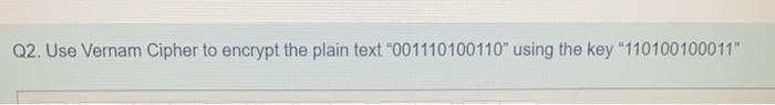 Solved Q2. Use Vernam Cipher to encrypt the plain text | Chegg.com