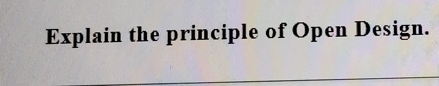Solved Explain the principle of Open Design. | Chegg.com