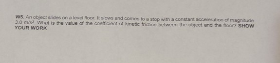 Solved W5. An object slides on a level floor. It slows and | Chegg.com