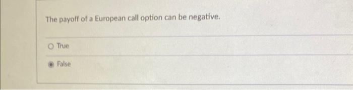 Solved The payoff of a European call option can be negative. | Chegg.com