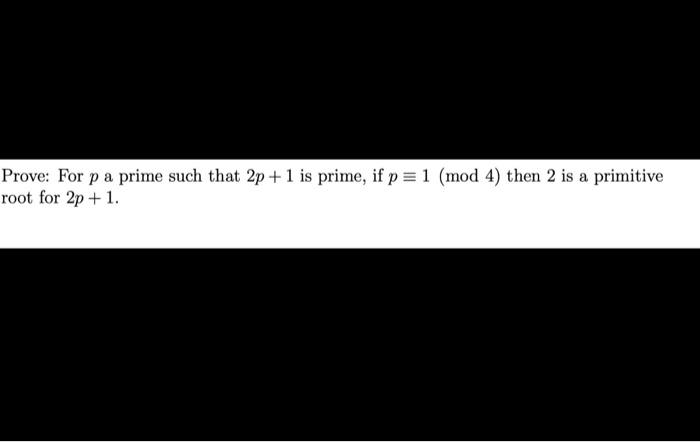 Solved Prove: For p a prime such that 2p+1 is prime, if p = | Chegg.com