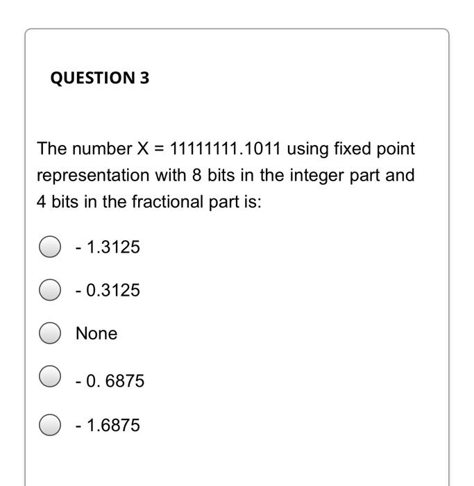 Solved QUESTION 3 The number X = 11111111.1011 using fixed | Chegg.com