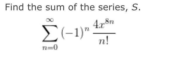 Solved Find the sum of the series, S.∑n=0∞(-1)n4x8nn! | Chegg.com