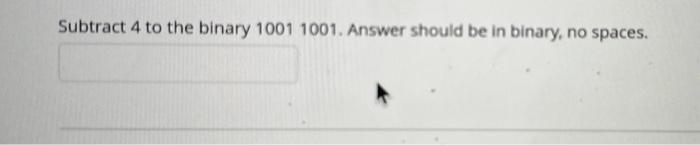Solved Subtract 4 to the binary 1001 1001. Answer should be | Chegg.com