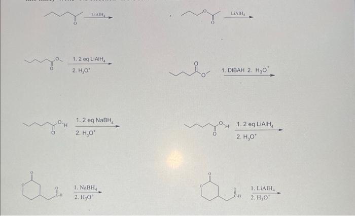 Solved 1. DIBAH 2. H3O+ 2. H3O+ 1. NaBH4= 1. LiAlH42.H3O+ | Chegg.com