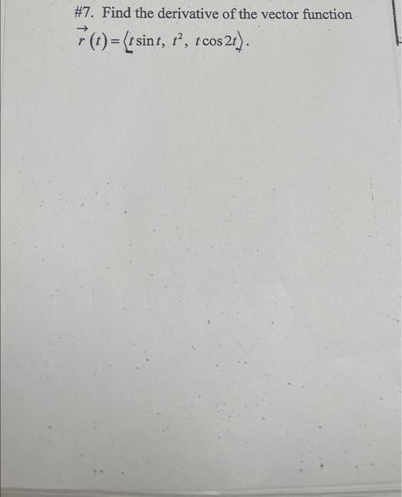 Solved #7. Find the derivative of the vector function 7 (t) | Chegg.com