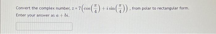 Solved Convert the complex number, z=7(cos(4π)+isin(4π)), | Chegg.com
