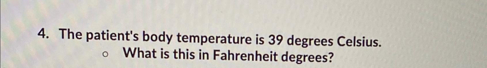 Solved The patient's body temperature is 39 ﻿degrees | Chegg.com