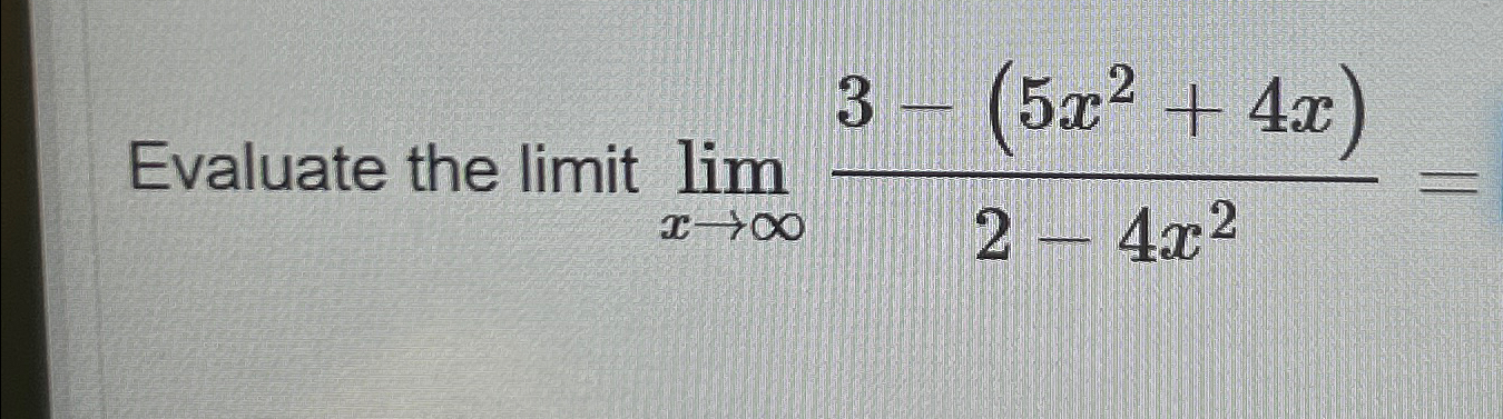Solved Evaluate the limit limx→∞3-(5x2+4x)2-4x2= | Chegg.com