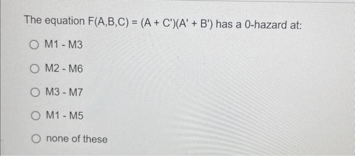 Solved The equation F(A,B,C)=(A+C′)(A′+B′) has a 0-hazard | Chegg.com