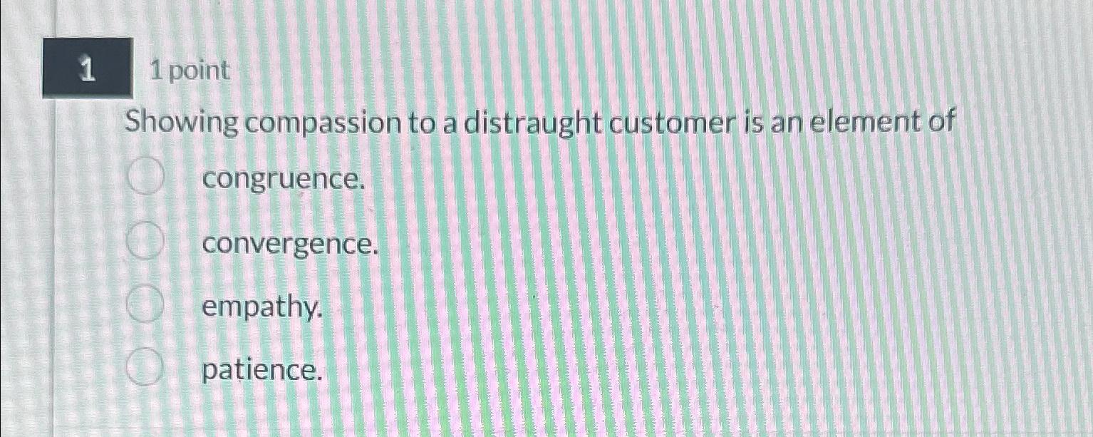 Solved 1 ﻿pointShowing compassion to a distraught customer | Chegg.com